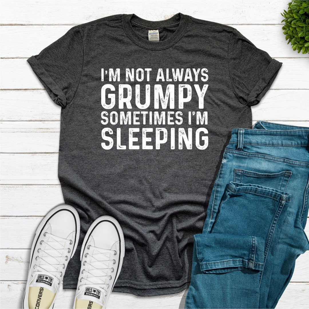 I'm Not Always Grumpy Sometimes I'm Sleeping Tshirt Tank Top Long ...