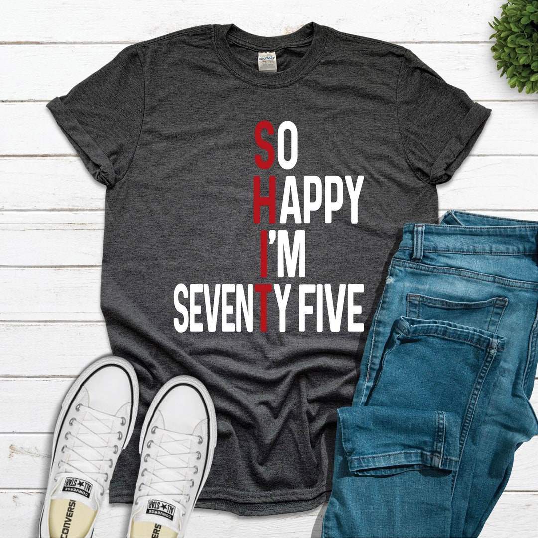 So Happy I'm Seventy-five T-shirt - Funny 75th Birthday Shirt, Shirts ...