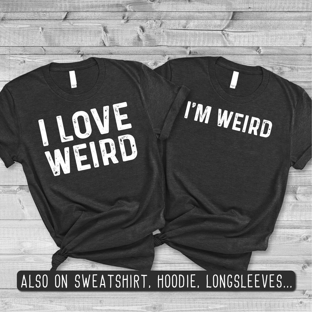 Funny Couple Shirts I Love Weird I'm Weird Matching Shirts Cute ...