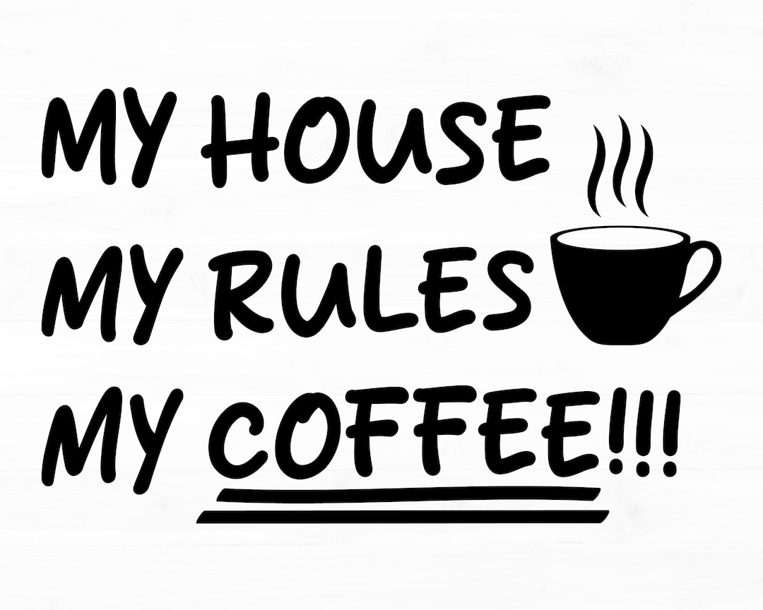 My House My Rules My Coffee Svg Cricut Cut File My House My Rules ...