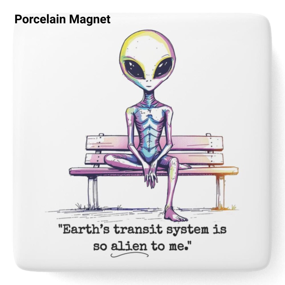 Funny Alien Quote Magnet, Earth's Transit System is so Alien to Me ...