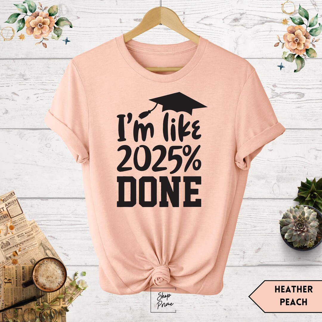 Funny 2025 Graduation Shirt, Class of 2025 Tee, I'm Like %2025 Done ...