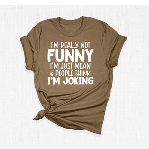 I Am Really Not Funny T-shirt, I'm Just Mean Tee, People Think I'm ...