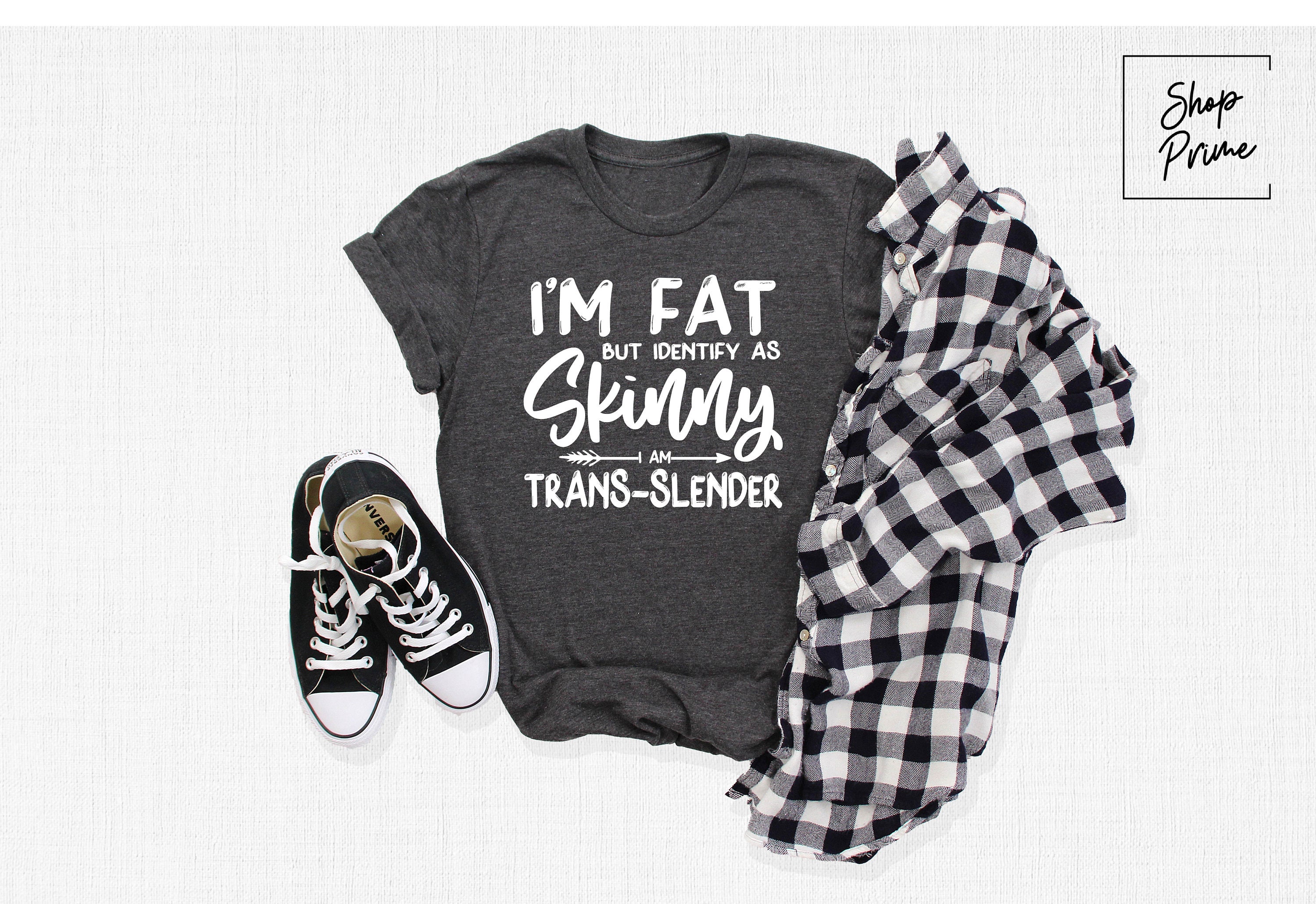 I'm Fat but Identify as Skinny Trans Slender Shirt, Sarcastic Saying ...