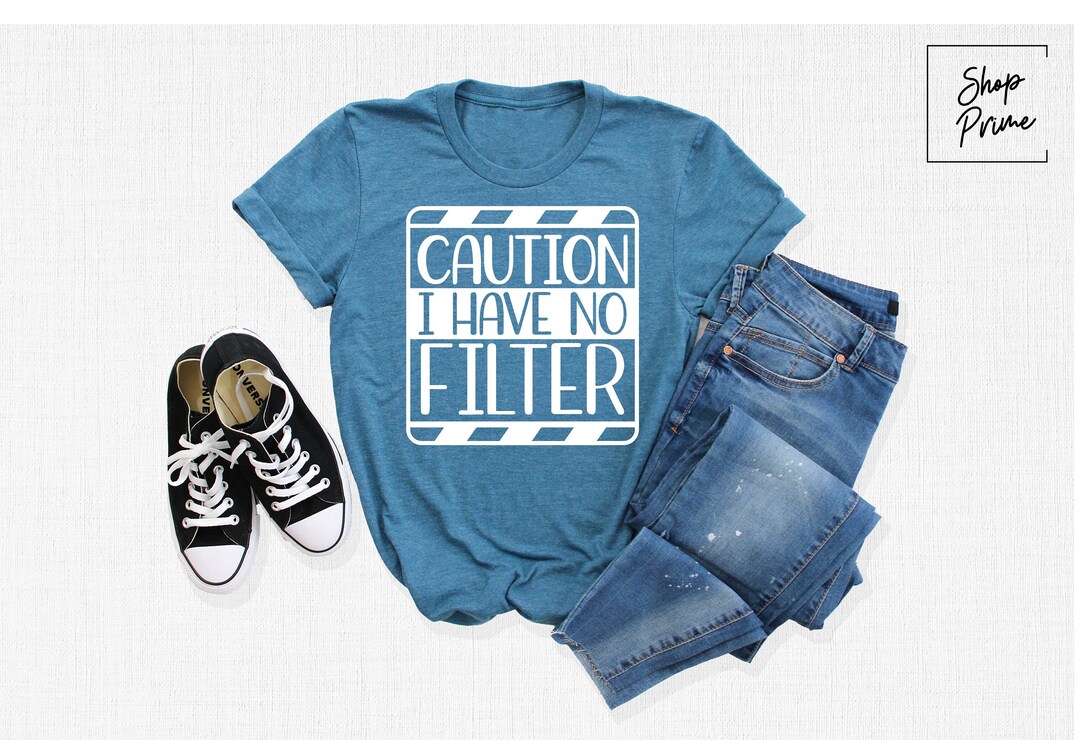 Caution I Have No Filter Shirt, Warning T-shirt, Funny Saying Tee ...