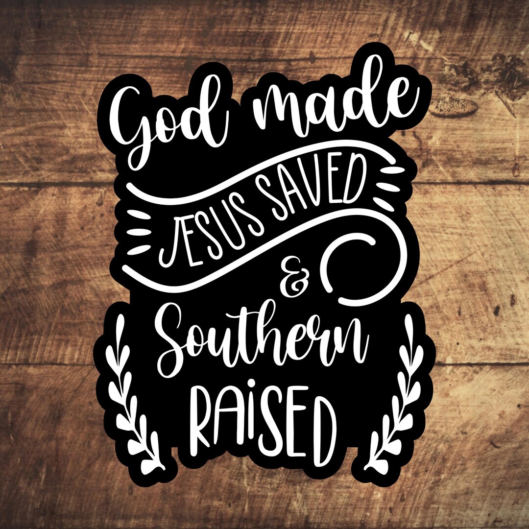 God Made Jesus Saved Southern Raised Sticker Christian Southern Pride ...