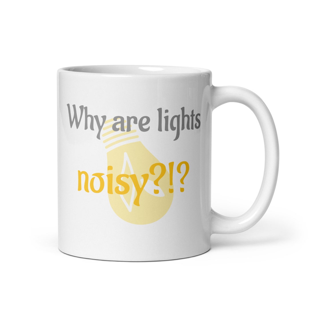 Why Are Lights Noisy? : White Glossy Mug - Etsy