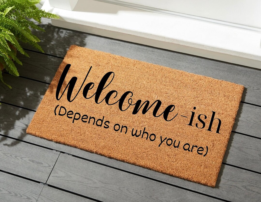 Welcome-ish Depends on Who You Are Doormat- Unwelcome Welcome Doormat ...
