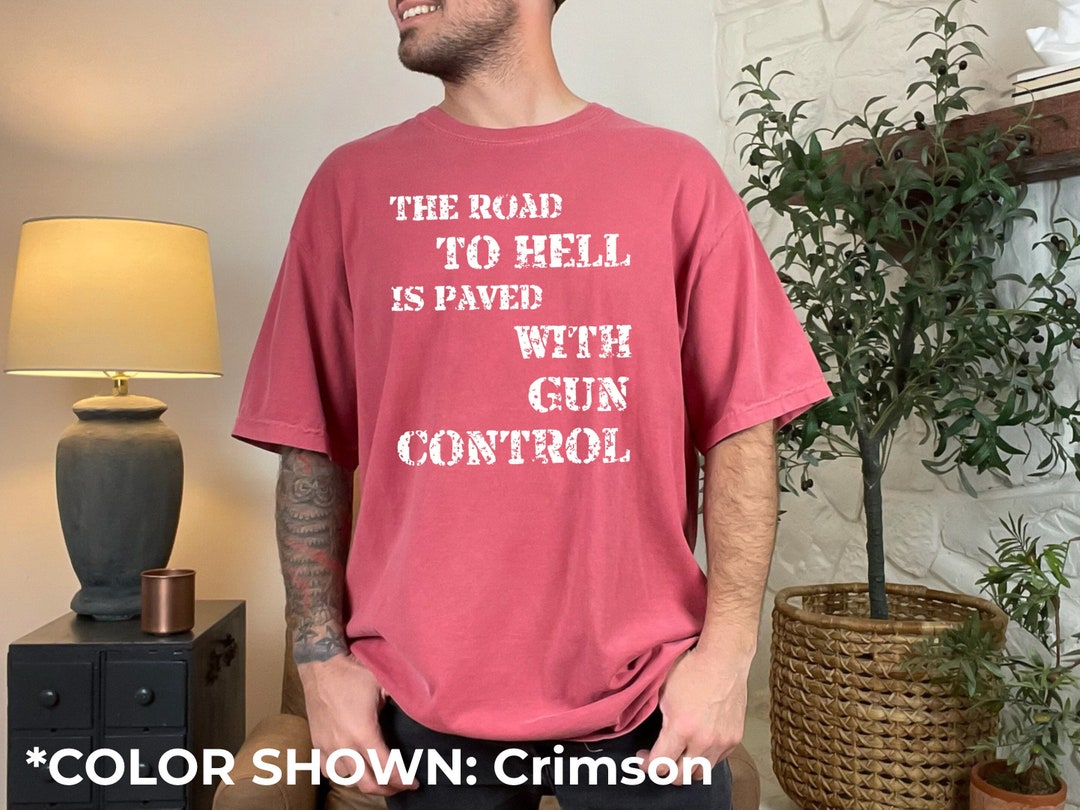 Funny Pro Gun UNISEX Shirt, the Road to Hell is Paved With Gun Control ...