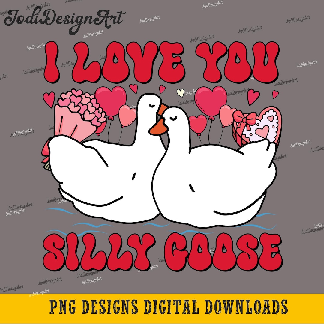 I Love You Silly Goose Valentine Png, Funny Goose Png, Funny Silly ...