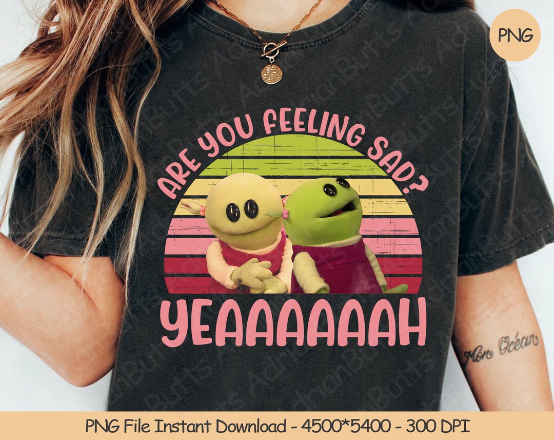 Are You Feeling Sad PNG Digital Design Download Sublimation PNG Funny ...