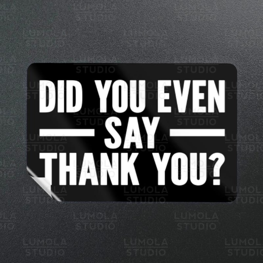 Did You Even Say Thank You Funny Meme Parody Novelty Morale Sticker ...