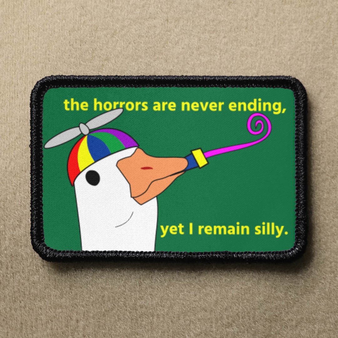 Silly Goose the Horrors Are Never Ending yet I Remain Meme Parody ...