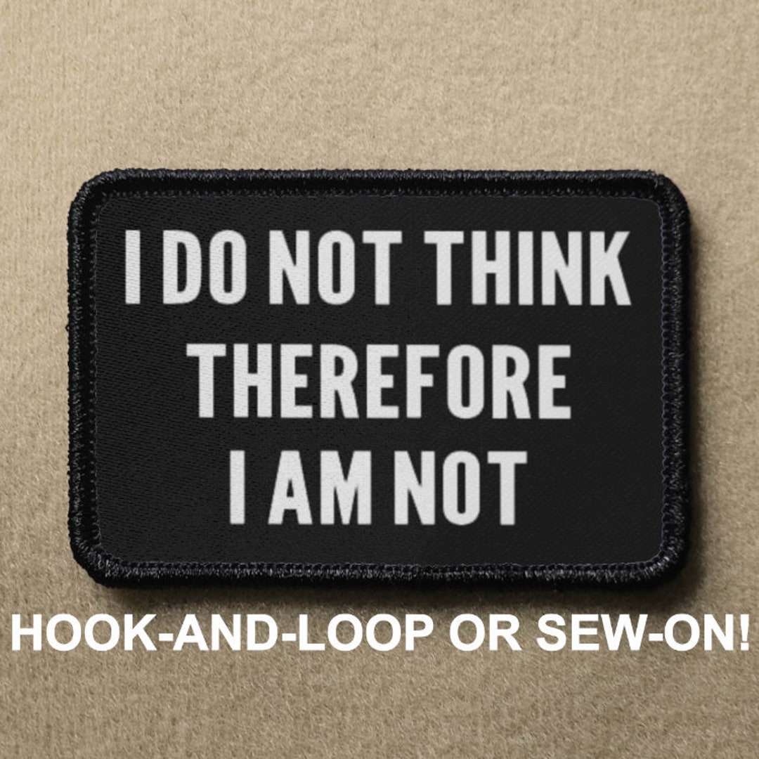 I Do Not Think Therefore I Am Not Funny Novelty Morale Patch - Hook and ...