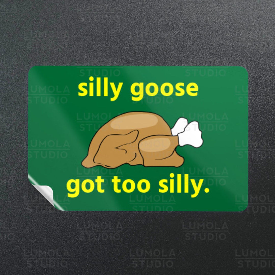 Silly Goose Got Too Silly 2 Meme Funny Parody Novelty Morale Sticker ...