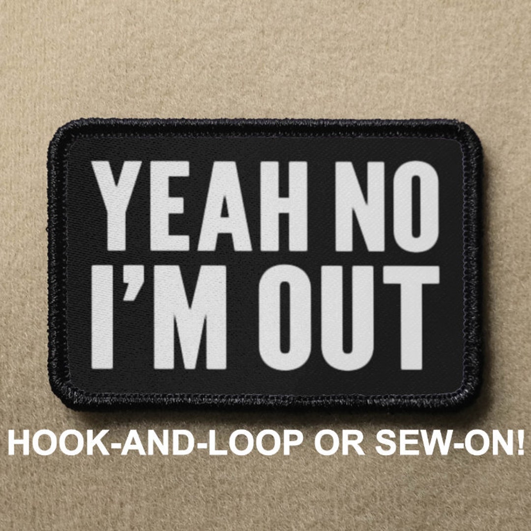 Yeah No Im Out Meme Funny Novelty Morale Patch - Hook and Loop or Sew ...