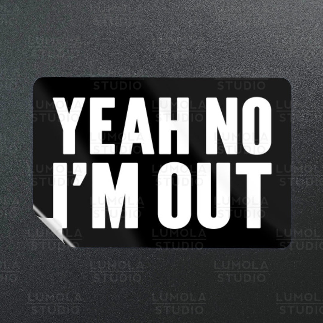 Yeah No Im Out Meme Funny Parody Novelty Morale Sticker, Sticker ...