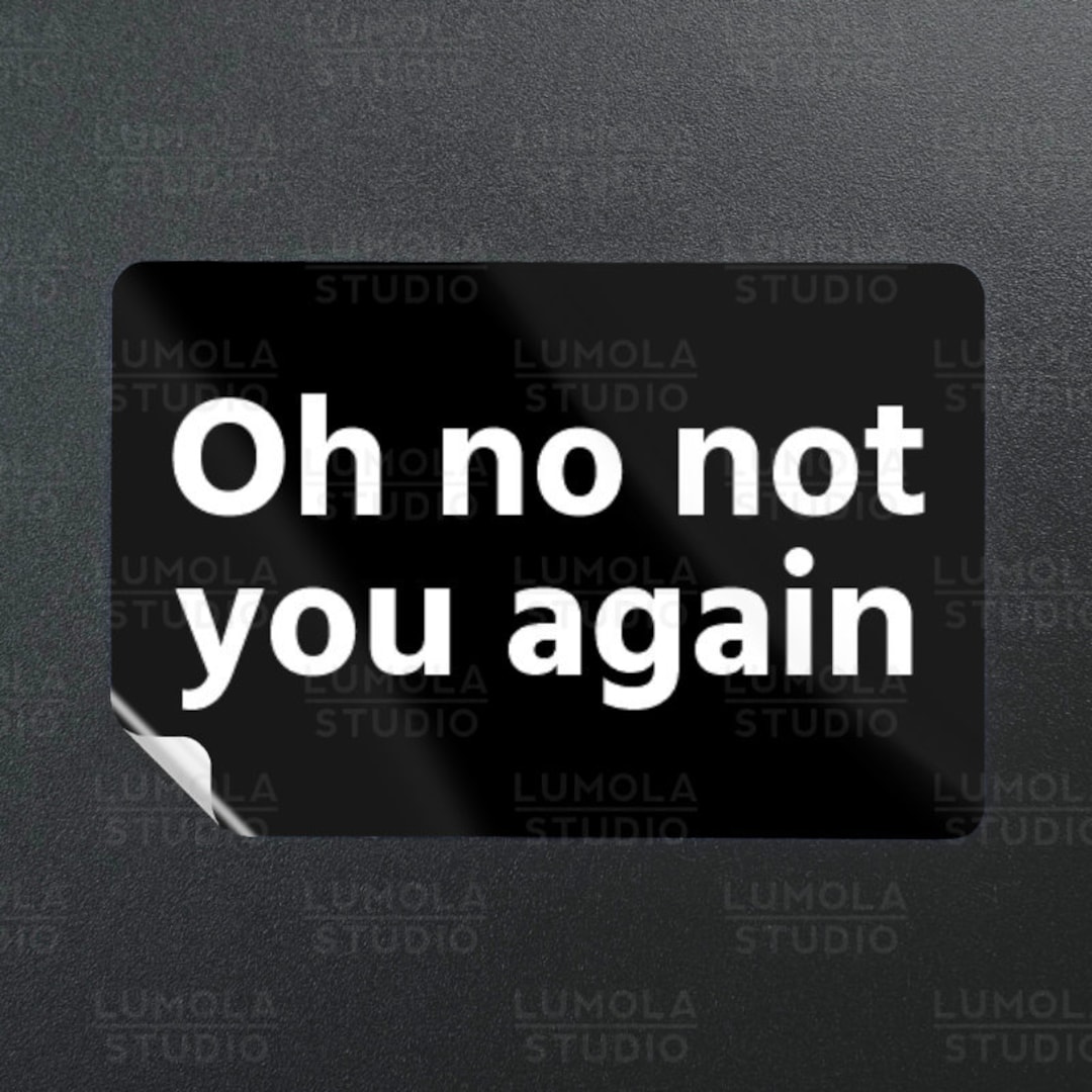 Oh No Not You Again Meme Funny Parody Novelty Morale Sticker, Sticker ...