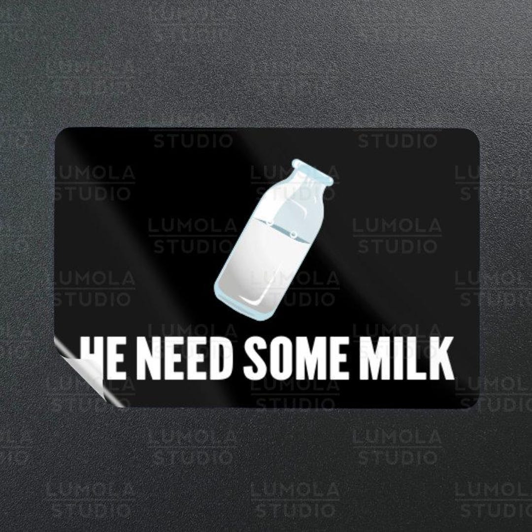 He Need Some Milk Meme Funny Parody Novelty Morale Sticker, Sticker ...