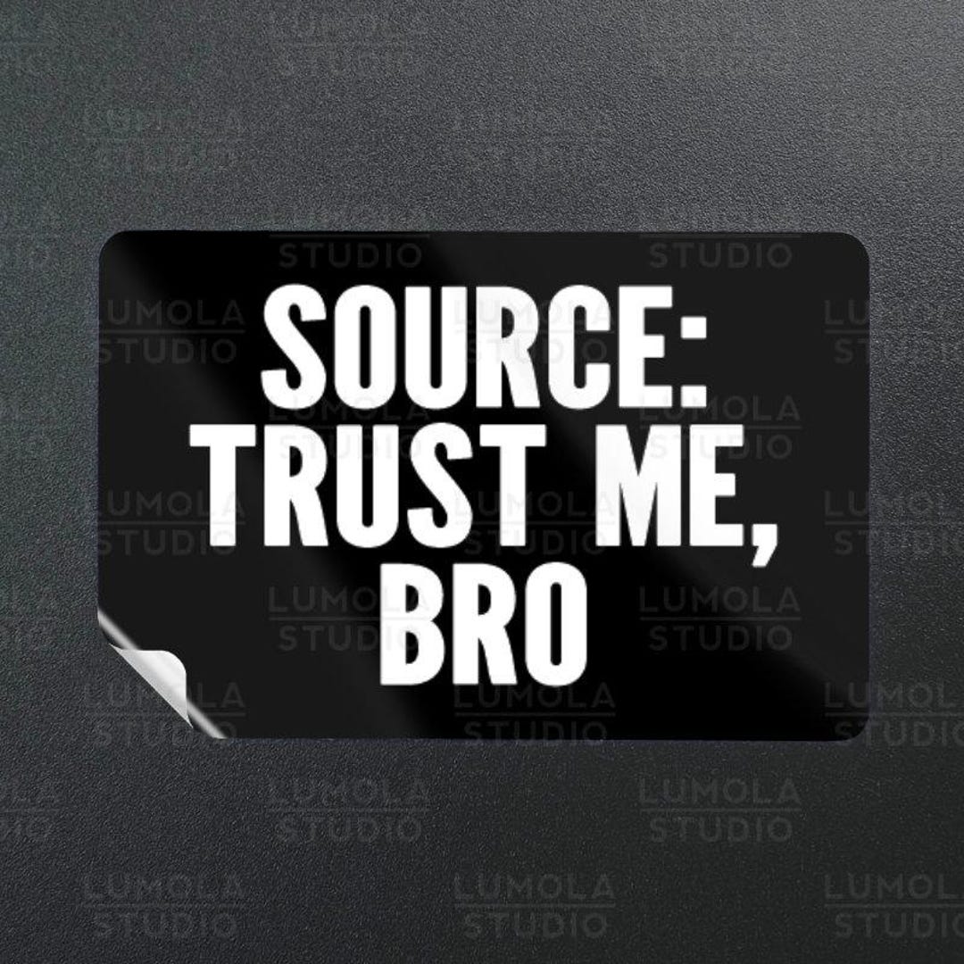 Source Trust Me Bro Internet Comment Meme Funny Parody Novelty Morale Sticker, Sticker ...