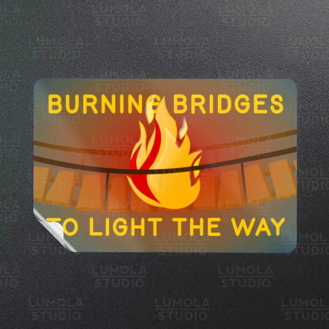 Burning Bridges to Light the Way Meme Funny Parody Novelty Morale ...