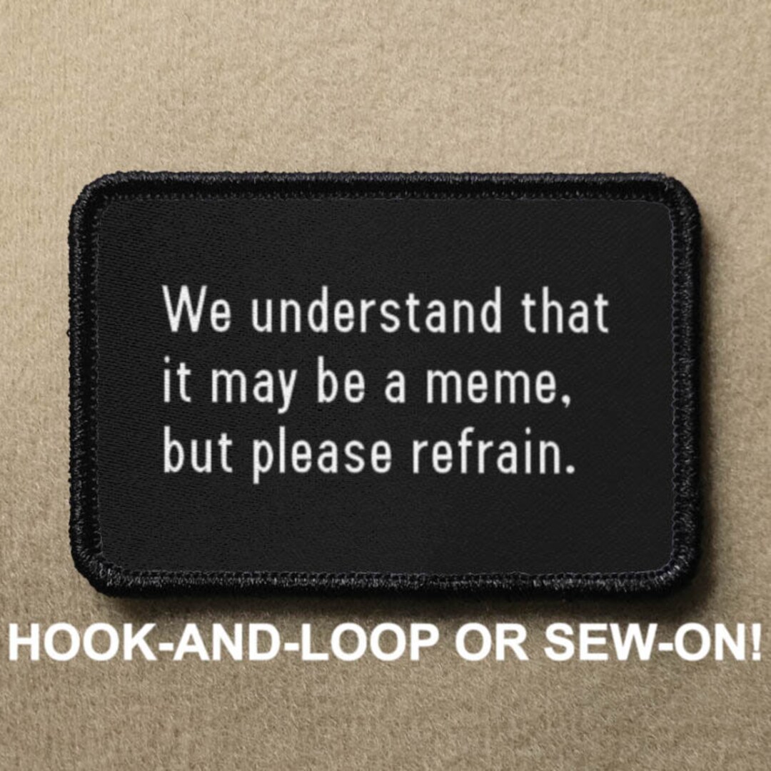We Understand It May Be a Meme but Please Refrain Novelty Morale Patch ...