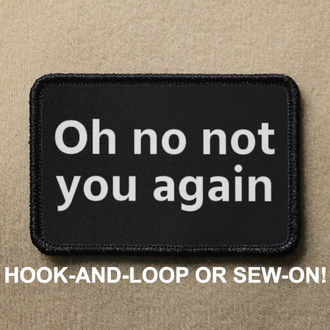 Oh No Not You Again Meme Funny Novelty Morale Patch Hook and Loop or ...