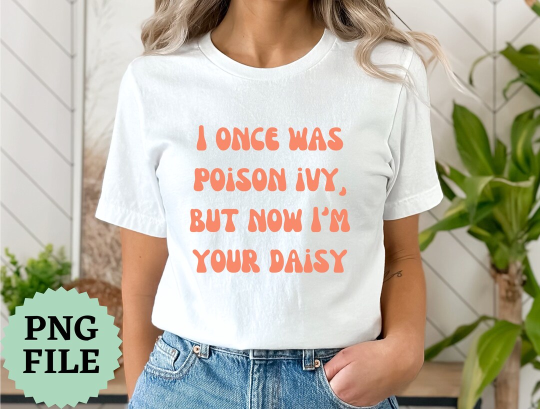 I Once Was Poison Ivy but Now Im Your Daisy PNG File - Etsy