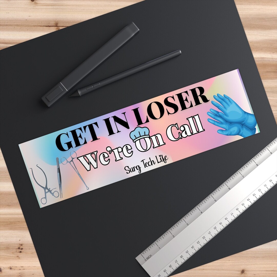 Surg Tech Bumper Sticker, Get in Loser Sticker, Surgical Technologist ...