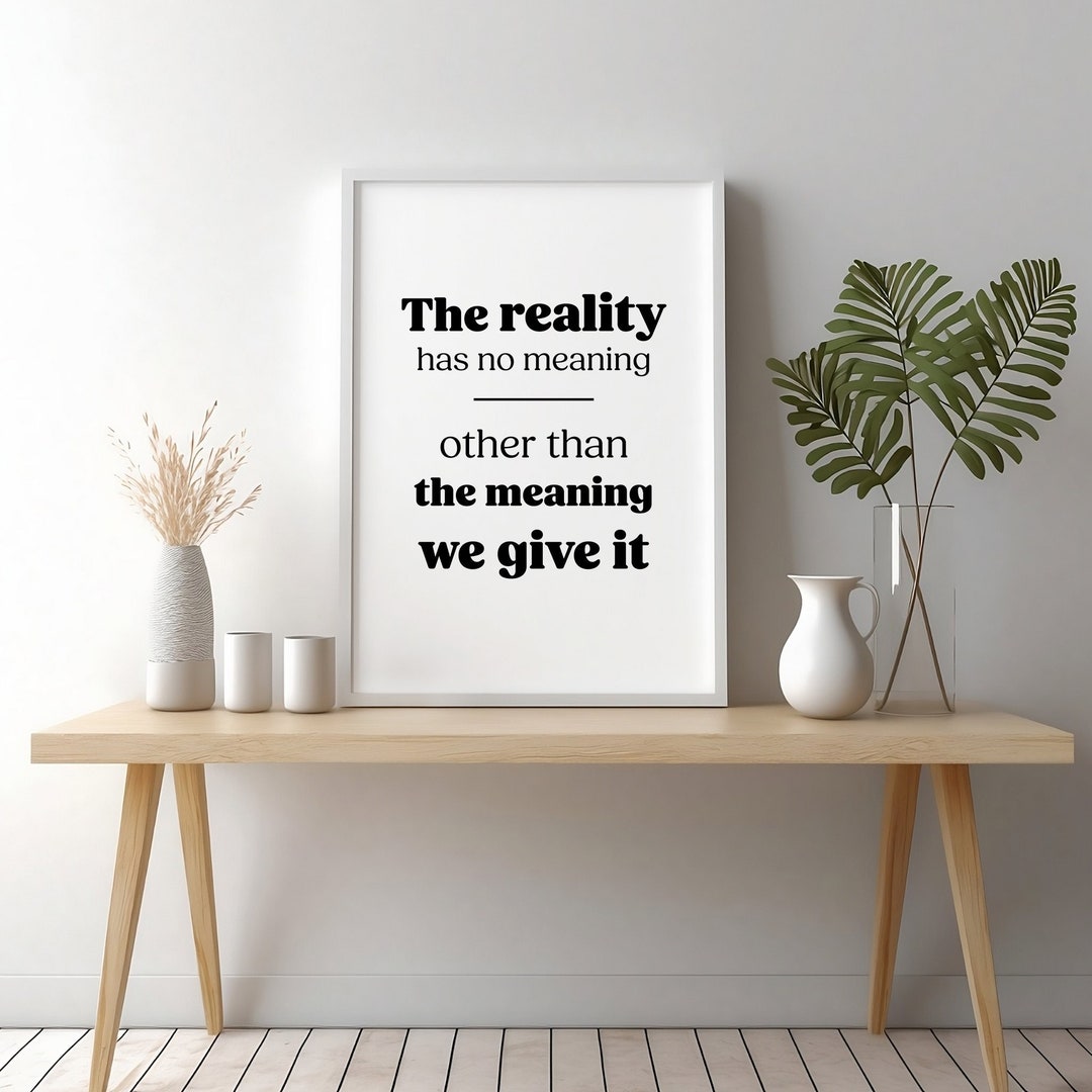 Motivational Quote the Reality Has No Meaning Other Than the Meaning We ...