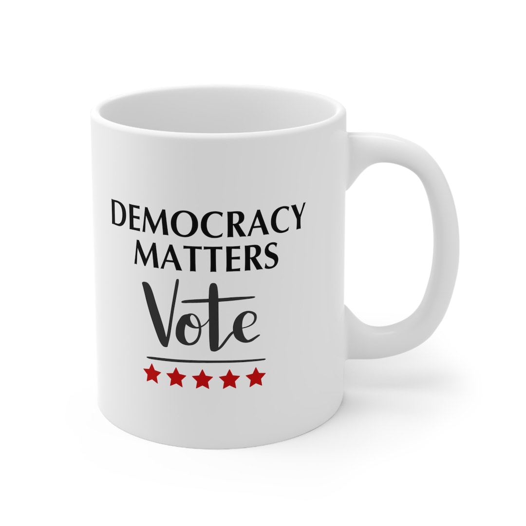 Democracy Matters Vote Mug Voting Coffee Cup Vote Like Your Rights ...