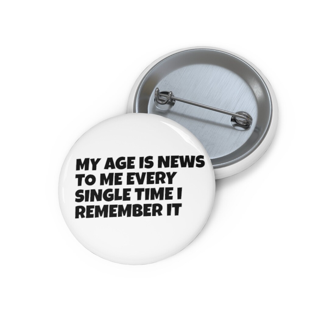 My Age is News to Me Every Single Time I Remember It Funny Novelty ...