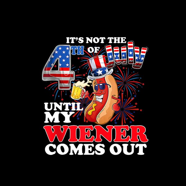 Not 4th of July Until My Weiner Comes Out - Etsy