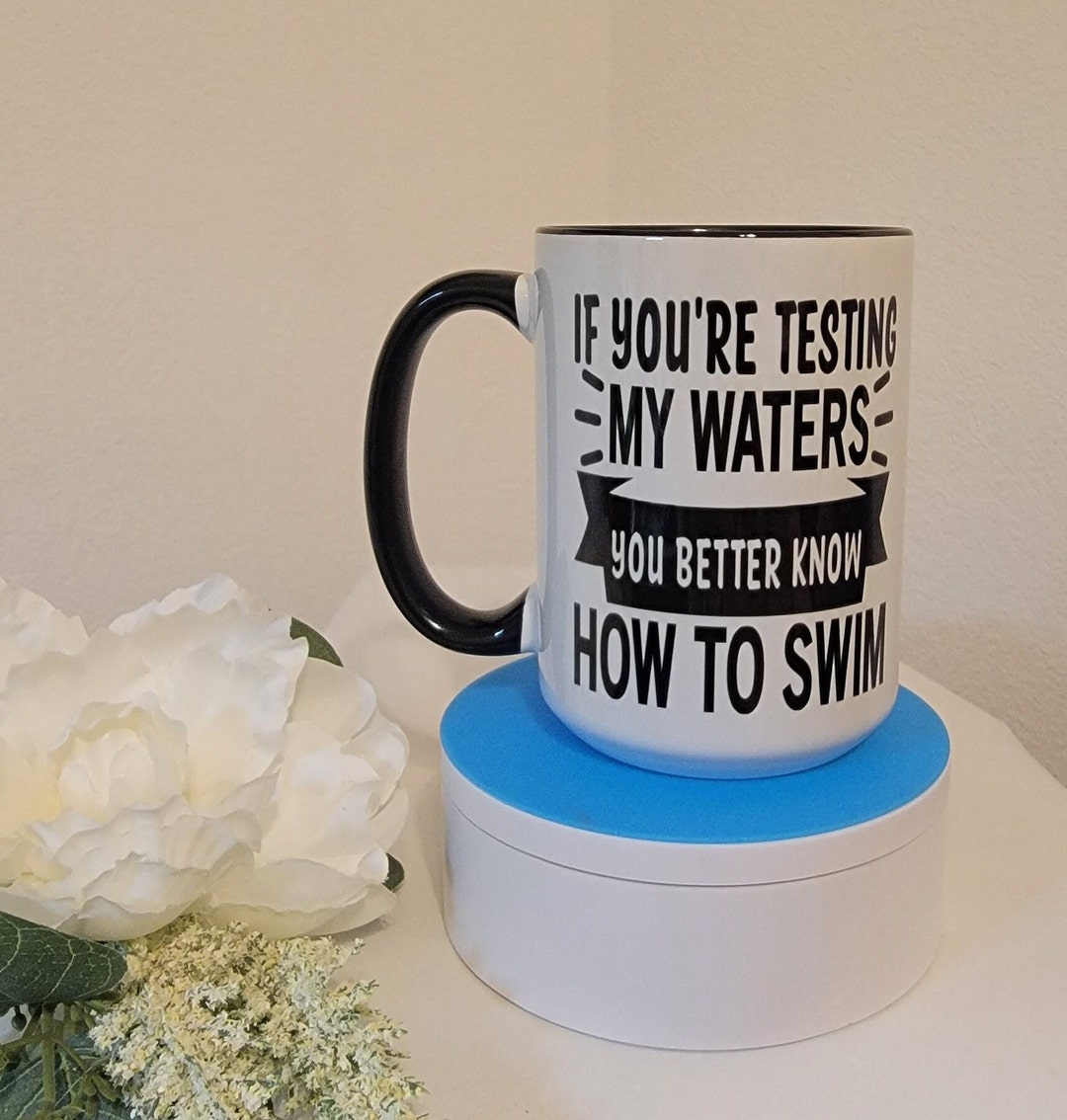 Funny Sarcastic Coffee Mug: If You're Testing My Waters, 15 Oz Ceramic ...