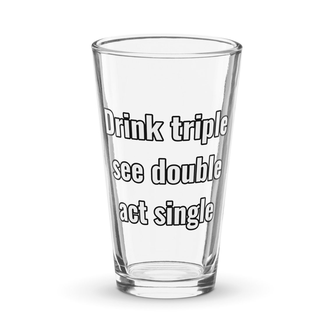 Drink Triple, See Double, Act Single – Pint Glass | Shaker Glass | Beer ...