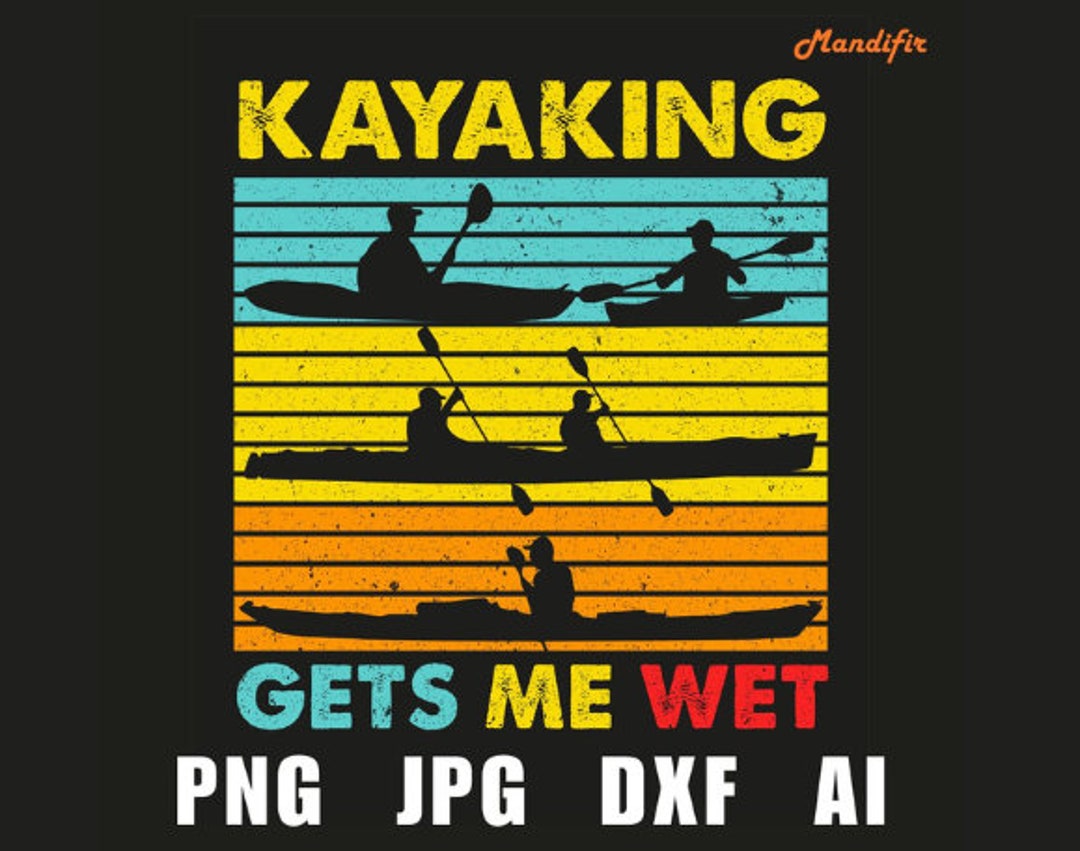 Kayaking Gets Me Wet Png Dxf Ai Kayaking Makes Me Wet Etsy