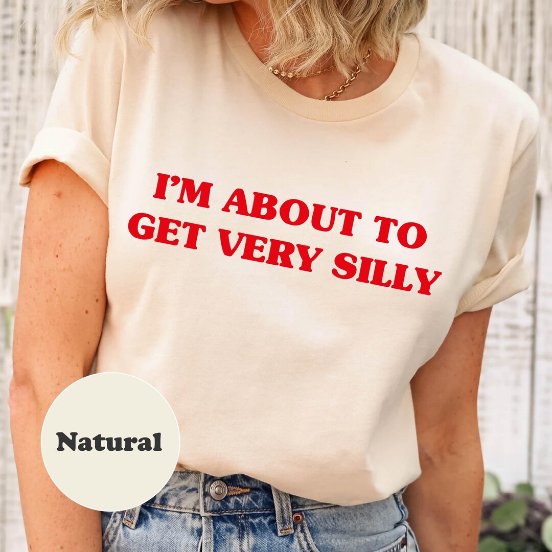 Funny Meme Tshirt,i'm About to Get Very Silly Joke Tee, Meme Shirt ...