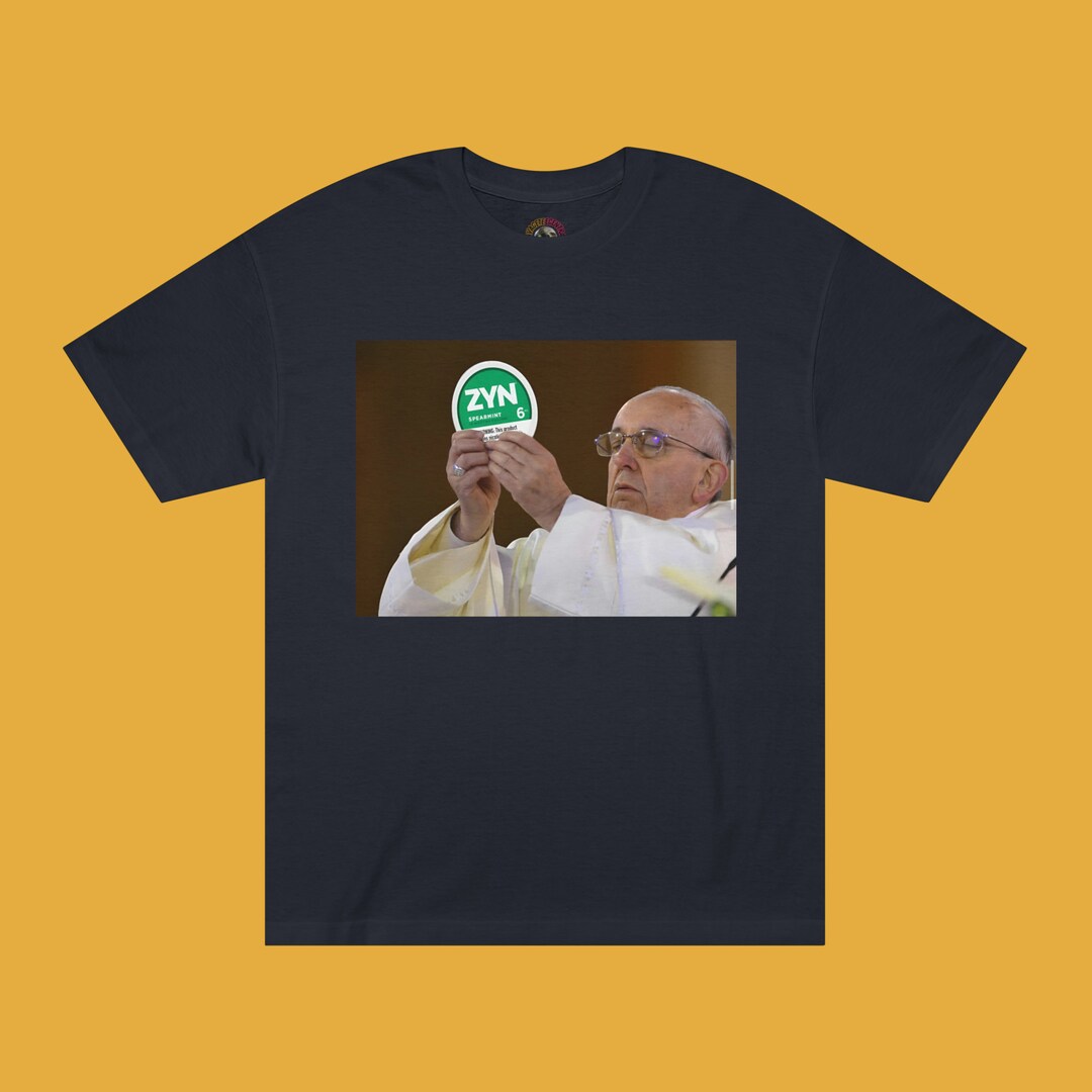 Pope Francis Holdin a Zyn Shirt Zyn Zyn Shirt Parody Shirt Shirts That ...