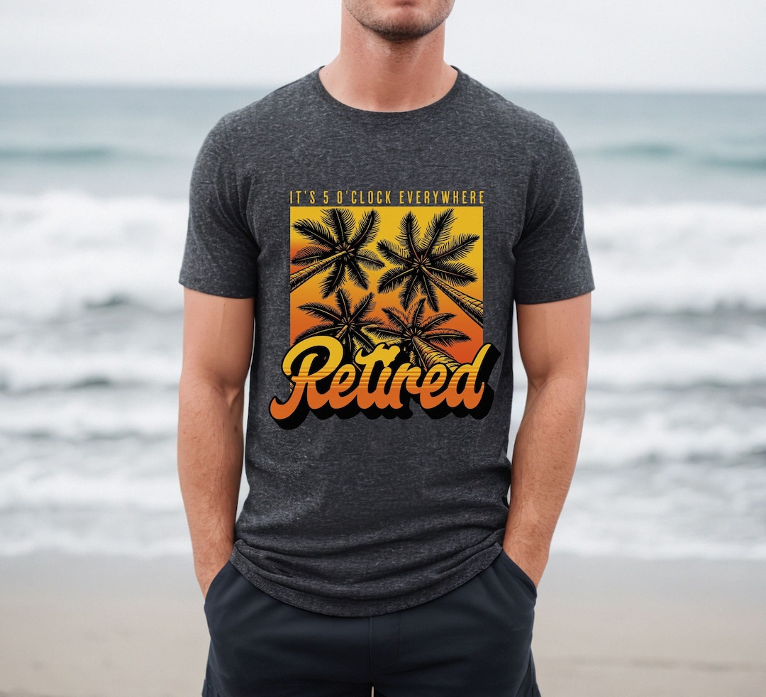 Funny Retirement Shirt, It's 5 O'clock Everywhere Tshirt, Retiree Beach ...