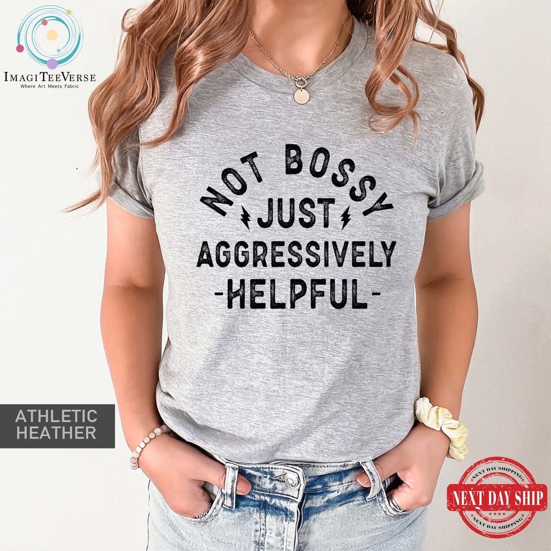 Not Bossy Just Aggressively Helpful Shirt, Mothers Day T Shirt ...