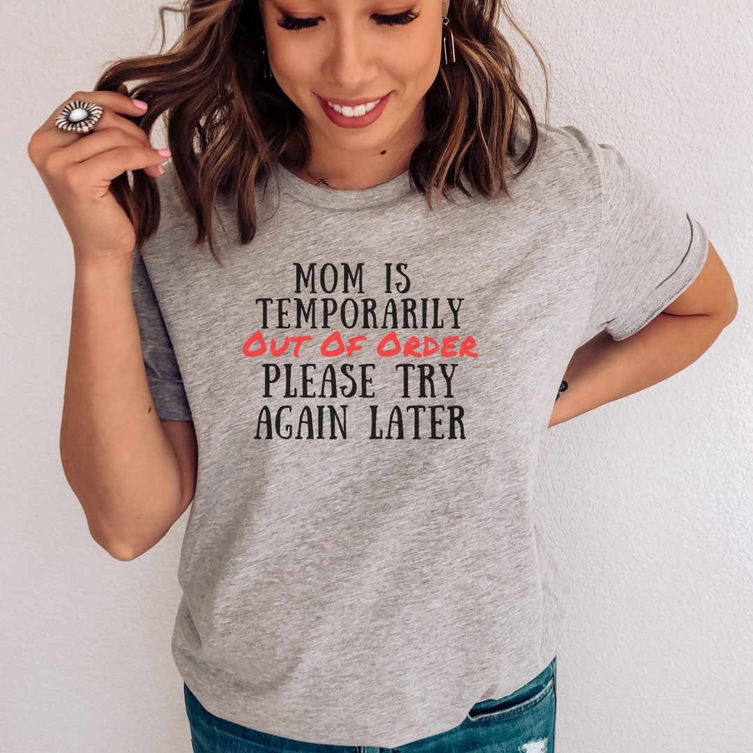 Mom is Temporarily Out of Order Shirt - Etsy
