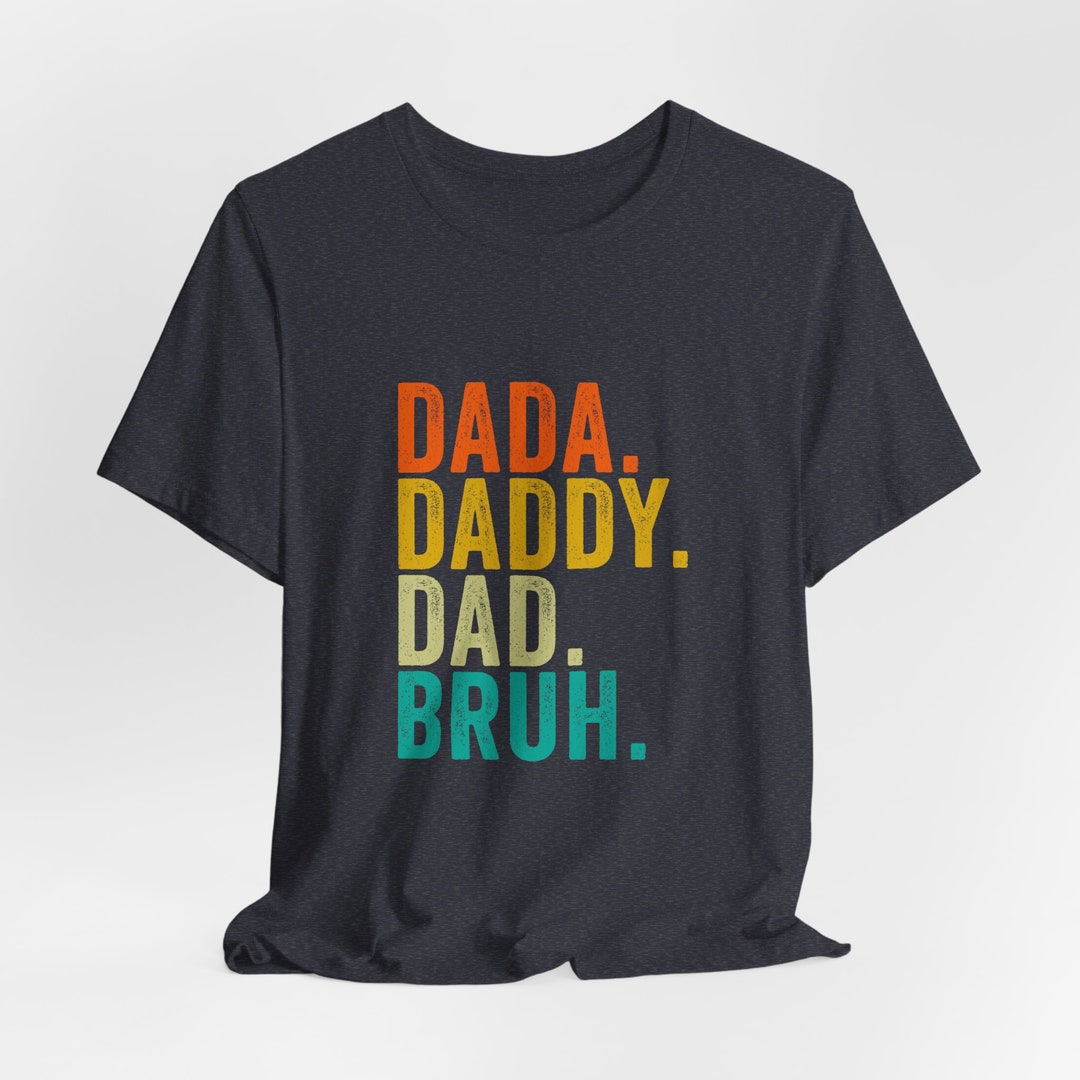 Dada, Dad, Daddy, Bruh T-shirt - Funny Father's Day Gift | Comfy Casual ...