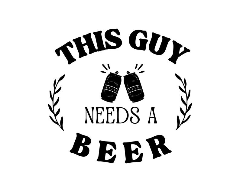 This Guy Needs A Beer SVG Guy Needs A Beer SVG Needs A Beer SVG Beer ...