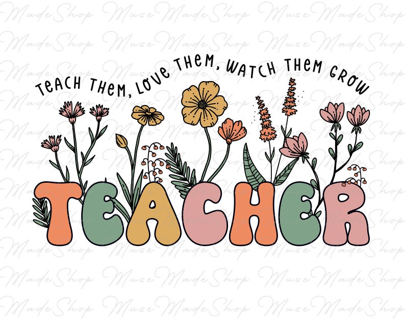 Teacher Boho Flowers Png Teach Them Love Them Watch Them Grow - Etsy