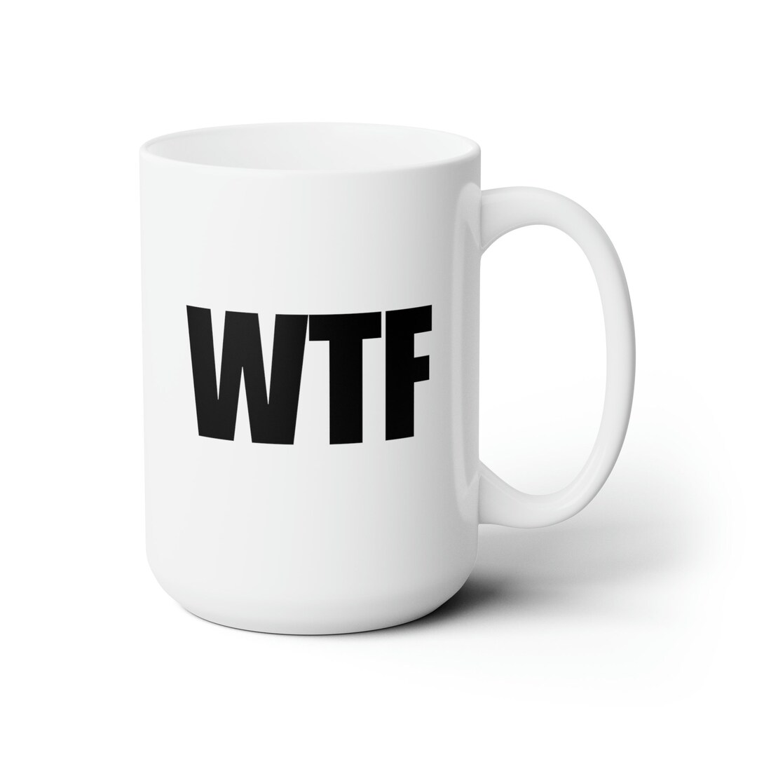 WTF Mug — Funny 15 Oz Coffee Cup, Sarcastic Humor Gift - Etsy