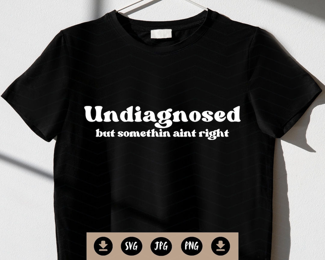 Undiagnosed but Something Ain't Right SVG - Funny Mental Health Design ...