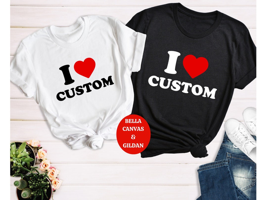 I Love Custom Shirt, I Heart Custom Shirt, Valentines Day Gift Shirts ...