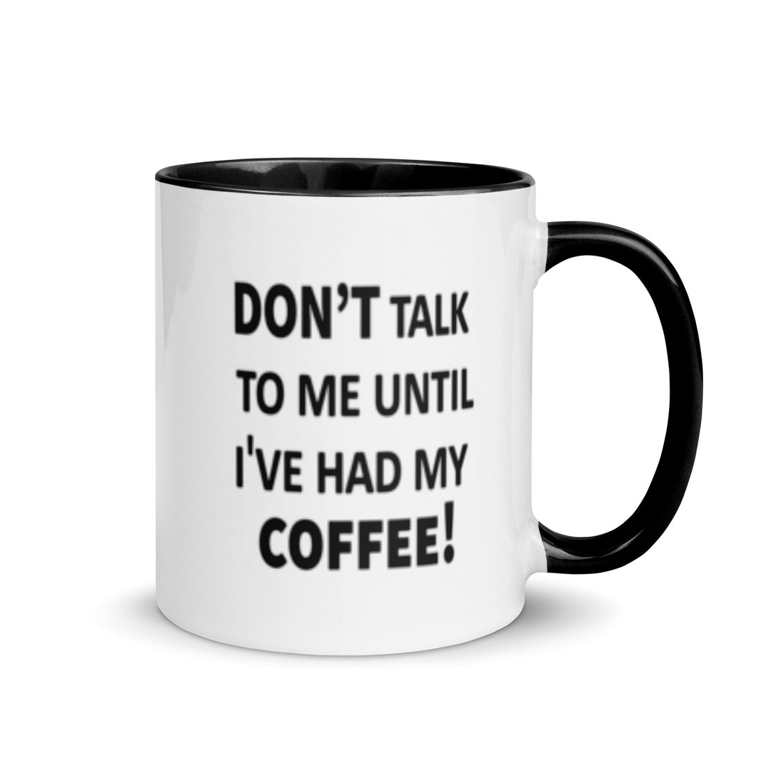 Dont Talk to Me Until Ive Had My COFFEE - Coffee Lovers Mug - Perfect ...