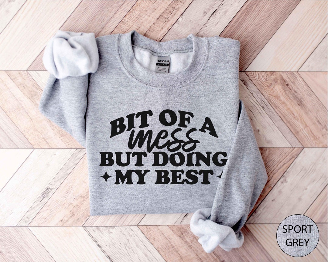 Funny Saying Sweatshirt, Bit of A Mess but Doing My Best Sweatshirt ...