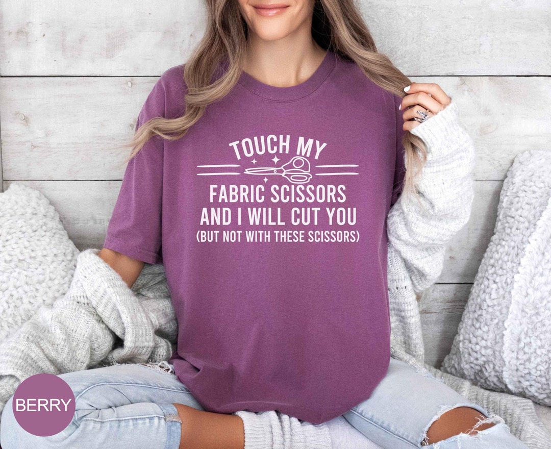 Funny Comfort Colors®, Touch My Fabric Scissors Shirt, Gift for Grandma ...